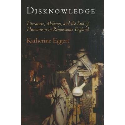 预订 Disknowledge: Literature, Alchemy, and the End of Humanism in Renaissance England 去知识：文艺复兴时期英国的文学、