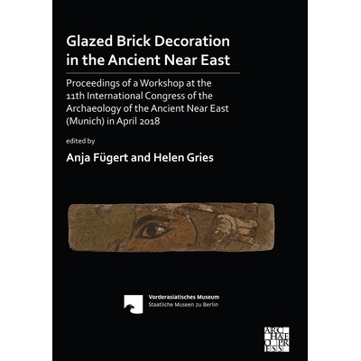 预订 Glazed Brick Decoration in the Ancient Near East: Proceedings of a Workshop at the 11th International Congress of t