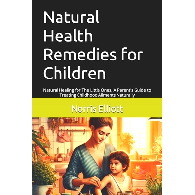 预订 Natural Health Remedies for Children: Natural Healing for The Little Ones, A Parent’s Guide to Treating Childhood