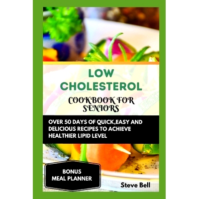 预订 Low Cholesterol Cookbook for Seniors: Over 50 Days of Quick, Easy and Delicious Recipes to Achieve Healthier Lipid