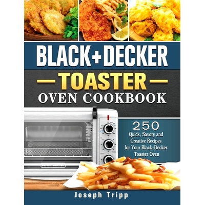 预订 Black+Decker Toaster Oven Cookbook: 250 Quick, Savory and Creative Recipes for Your Black+Decker Toaster Oven