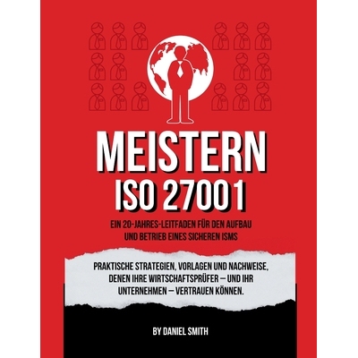 预订 ISO 27001 meistern: Praktische Strategien, Vorlagen und Nachweise, denen Ihre Wirtschaftsprüfer - und Ihr Unterneh