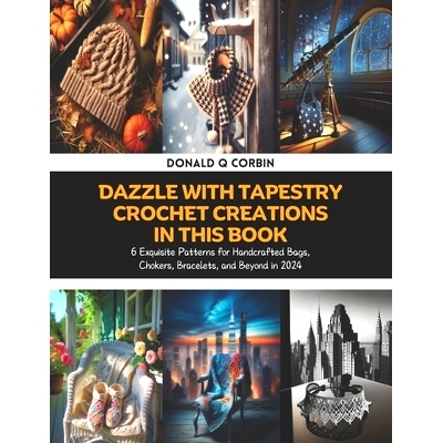 预订 Dazzle with Tapestry Crochet Creations in this Book: 6 Exquisite Patterns for Handcrafted Bags, Chokers, Bracelets,