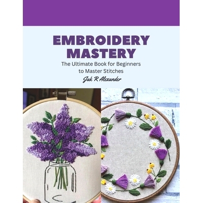 预订 Embroidery Mastery: The Ultimate Book for Beginners to Master Stitches: 9798857956908