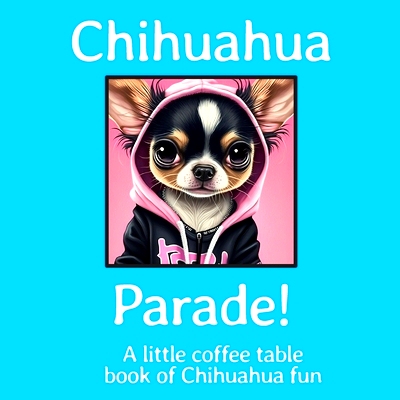 预订 Chihuahua Parade!: A little coffee table book of Chihuahua fun: 9798364507365
