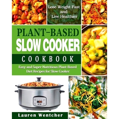 预订 Plant-Based Diet Slow Cooker Cookbook: Easy and Super Nutritious Plant-Based Diet Recipes for Slow Cooker - Lose We