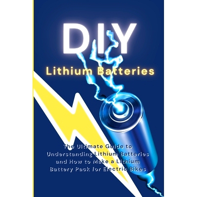 预订 DIY Lithium Batteries: The Ultimate Guide to Understanding Lithium Batteries and How to Make a Lithium Battery Pack