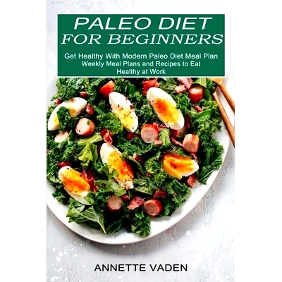 预订 Paleo Diet for Beginners: Get Healthy With Modern Paleo Diet Meal Plan (Weekly Meal Plans and Recipes to Eat Health