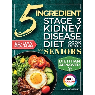 预订 The 5 Ingredient Stage 3 Kidney Disease Diet Cookbook for Seniors: 15 minute, Delicious & Nutritious Meals: 60-Day