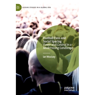 预订 Football Fans and Social Spacing: Power and Control in a Modernising Landscape 足球迷与社交空间：现代化环境的权力与