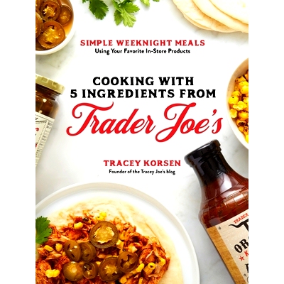 预订 Cooking with 5 Ingredients from Trader Joe’s: Simple Weeknight Meals Using Your Favorite In-Store Products: 978164