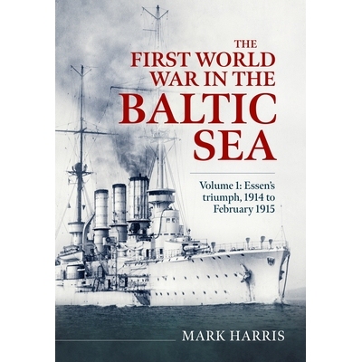 预订 The First World War in the Baltic Sea Volume 1: Essen’s Triumph, 1914 to February 1915: 9781804519103