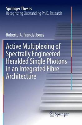 【预订】Active Multiplexing of Spectrally Engineered Heralded Single Photons in an Integrated Fibre Architecture