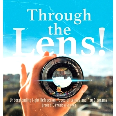 预订 Through the Lens! Understanding Light Refraction, Types of Lenses and Ray Diagrams Grade 6-8 Physical Science: 9781