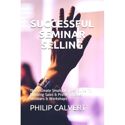 预订 Successful Seminar Selling: The Ultimate Small Business Guide To Boosting Sales & Profits Through Seminars & Worksh