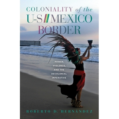 预订 Coloniality of the Us/Mexico Border: Power, Violence, and the Decolonial Imperative: 9780816540396