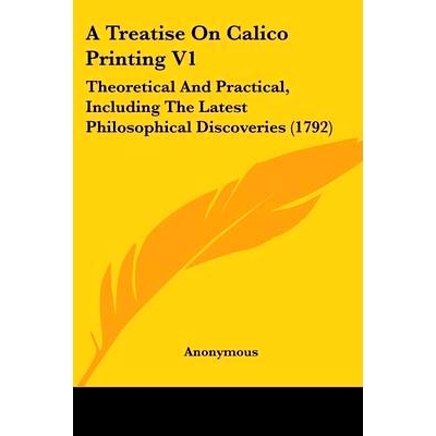 预订 A Treatise On Calico Printing V1: Theoretical And Practical, Including The Latest Philosophical Discoveries (1792):