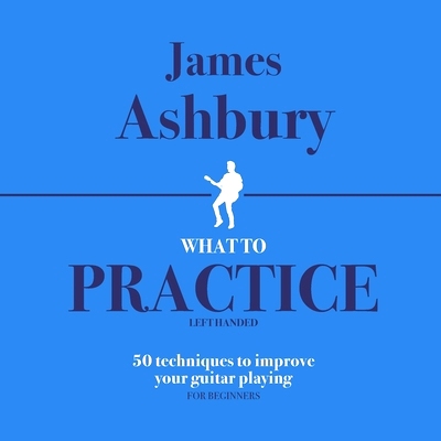 预订 What To Practice: 50 Techniques To Improve Your Guitar Playing (For Beginners) - LEFT HANDED: 9781679316357