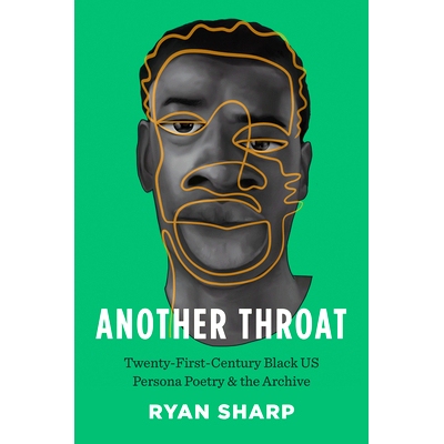 预订 Another Throat: Twenty-First-Century Black US Persona Poetry and the Archive 另一个喉咙：二十一世纪黑人人物诗歌与档