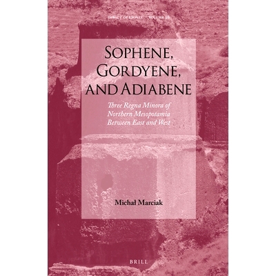 预订 Sophene, Gordyene, and Adiabene: Three Regna Minora of Northern Mesopotamia Between East and West Sophene、Gordyene