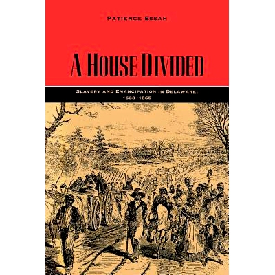 预订 A House Divided: Slavery and Emancipation in Delaware, 1638 1865 分裂的房子：特拉华州奴隶制与解放 1638-1865(丛书):