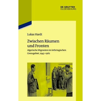 预订 Zwischen Räumen und Fronten: Algerische Migranten im lothringischen Grenzgebiet, 1945–1962 在房间和前面之间: 9783