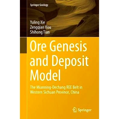 预订 Ore Genesis and Deposit Model: The Mianning-Dechang Ree Belt in Western Sichuan Province, China: 9783662539828