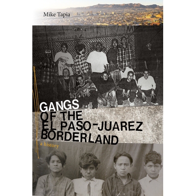 预订 Gangs of the El Paso-Juarez Borderland: A History 埃尔帕索-华雷斯边境的帮派：历史: 9780826361097