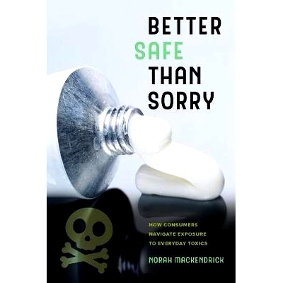 预订 Better Safe Than Sorry: How Consumers Navigate Exposure to Everyday Toxics: 9780520296695