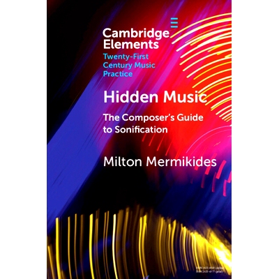 预订 Hidden Music: The Composer’s Guide to Sonification 隐秘的音乐：作曲家声化指南: 9781009258579