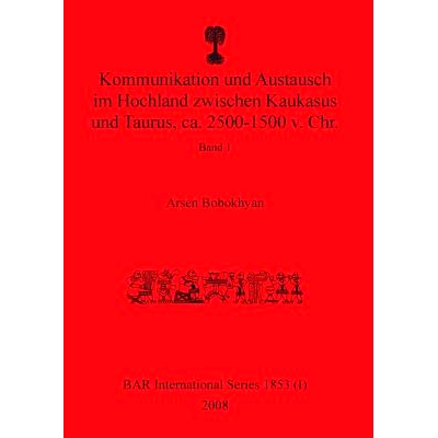 预订 Kommunikation und Austausch im Hochland zwischen Kaukasus und Taurus, ca. 2500-1500 v. Chr.: Band 1: 9781407315812