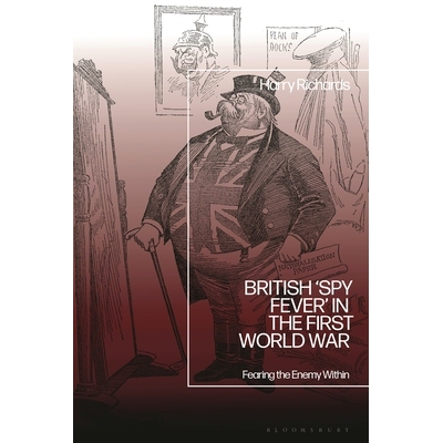 预订 British ‘Spy Fever’ in the First World War: Fearing the Enemy Within 第1次世界大战期间的英国“间谍热”：害怕内部