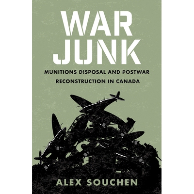 预订 War Junk: Munitions Disposal and Postwar Reconstruction in Canada 战争垃圾：加拿大的军人处置和战后重建: 97807748629