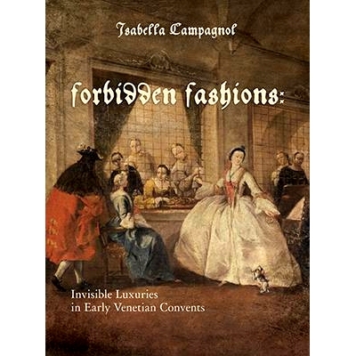 预订 Forbidden Fashions: Invisible Luxuries in Early Venetian Convents 禁止的时尚：早期威尼斯女修道会无形的*品（丛书）: