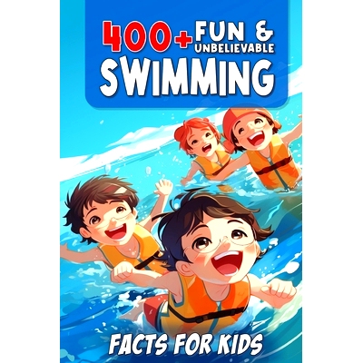 预订 400+ Fun & Unbelievable Swimming Facts for Kids: Uncover Mind-Blowing, Educational, and Surprising Swimming Facts f
