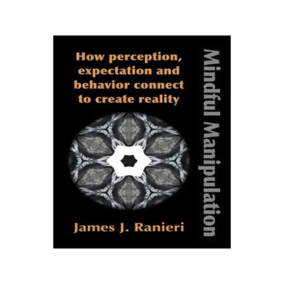 预订 Mindful Manipulation: How Perception, Expectation, and Behavior Connect to Create Reality