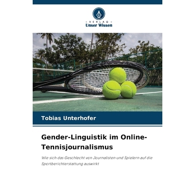 预订 Gender-Linguistik im Online-Tennisjournalismus: Wie sich das Geschlecht von Journalisten und Spielern auf die Sport