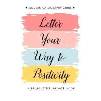 预订 Letter Your Way to Positivity: A Brush Lettering Workbook - Modern Calligraphy Guide for All Levels: 9781654563486