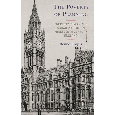 预订 The Poverty of Planning: Property, Class, and Urban Politics in Nineteenth-Century England 规划的贫困：19世纪英格兰