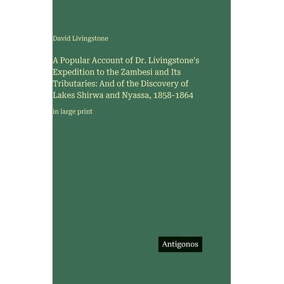 预订 A Popular Account of Dr. Livingstone’s Expedition to the Zambesi and Its Tributaries: And of the Discovery of Lake