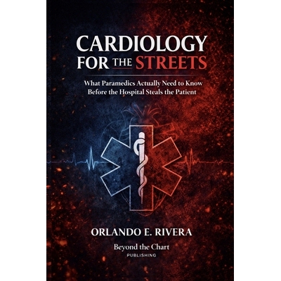 预订 Cardiology for the Streets: What Paramedics Actually Need to Know Before the Hospital Steals the Patient 9798246274