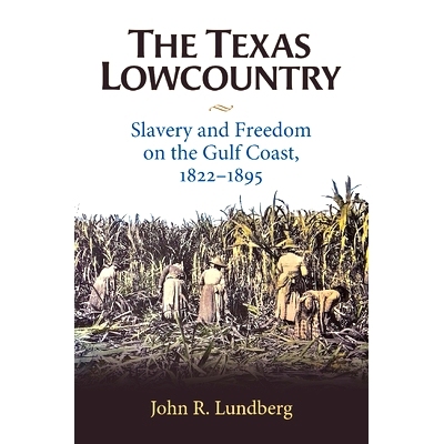 预订 The Texas Lowcountry: Slavery and Freedom on the Gulf Coast, 1822-1895 德克萨斯州低地地区: 9781648431753