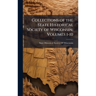 预订 Collections of the State Historical Society of Wisconsin, Volumes 1-10 9781023820950