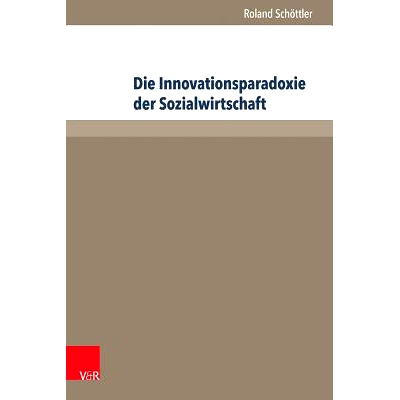 预订 Die Innovationsparadoxie der Sozialwirtschaft: Rekonstruktion eines multirationalen Innovationsprozesses in einem d
