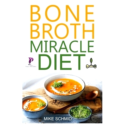 预订 Bone Broth Miracle Diet: Essential Recipes to Protect Your Joints, Heal the Gut and Promote Weight Loss.