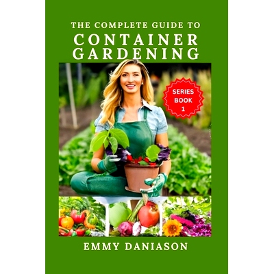 预订 The Complete Guide to Container Gardening: ALL YOU NEED TO KICKSTART: indoor, square foot, Raised bed, Community an