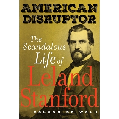 预订 American Disruptor: The Scandalous Life of Leland Stanford: 9780520305472