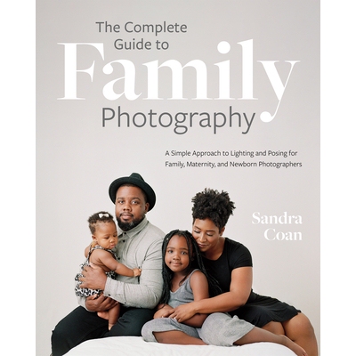 预订 The Complete Guide to Family Photography: A Simple Approach to Lighting and Posing for Family, Maternity, and Newbo