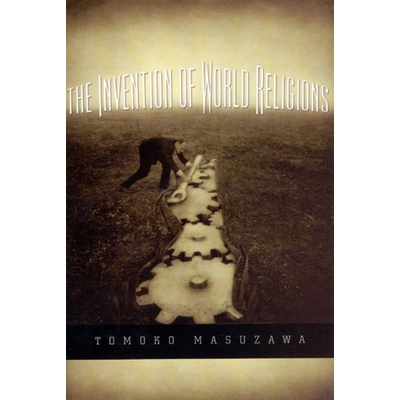 预订 The Invention of World Religions: Or, How European Universalism Was Preserved in the Language of Pluralism 世界宗教