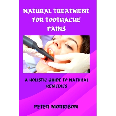 预订 Natural Treatment for Toothache Pains: A Holistic Guide to Natural Remedies: 9798371873958